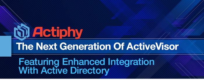 Actiphy The Next Generation of ActiveVisor Featuring Enhanced Integration With Active Directory ...